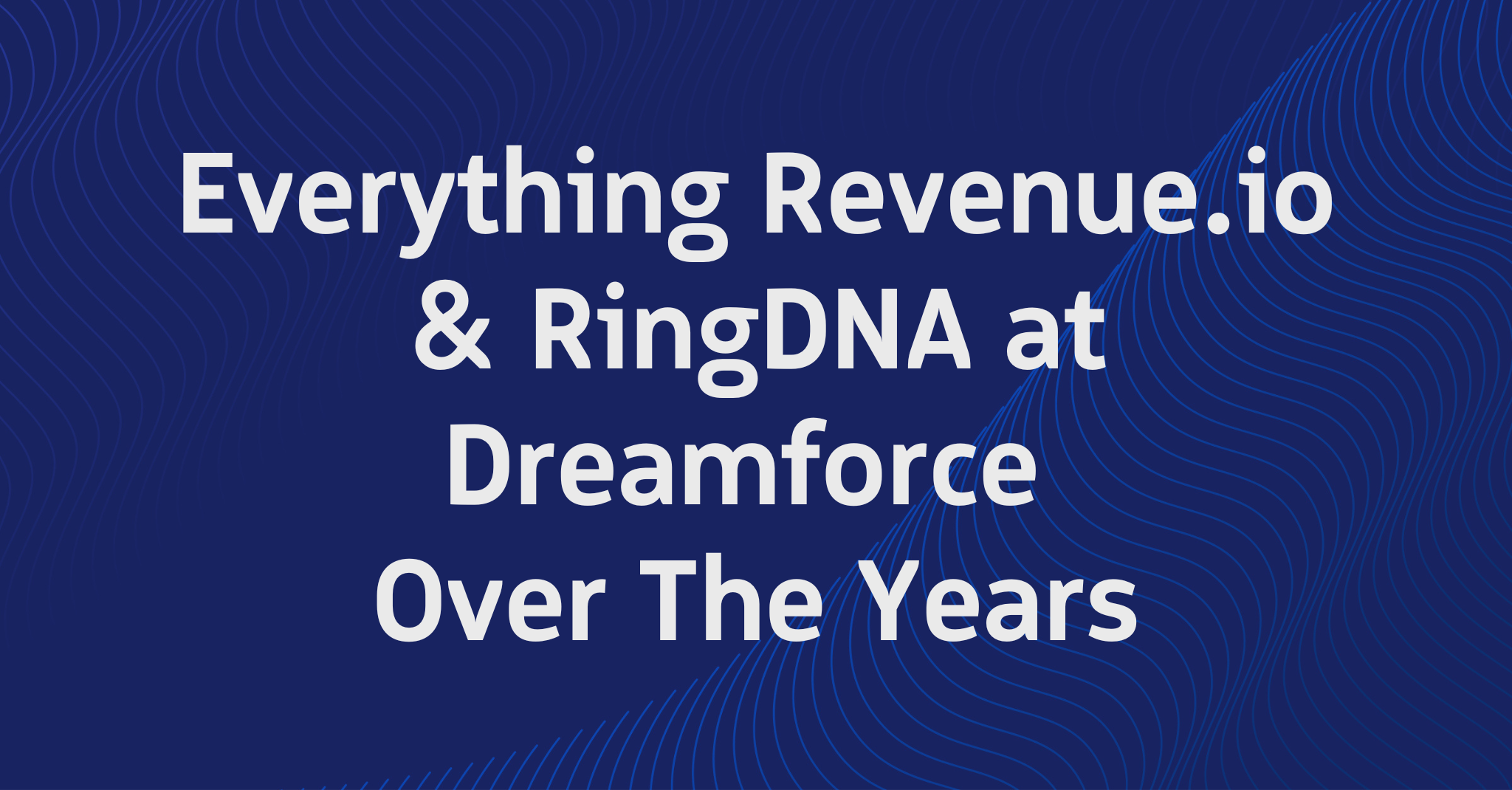 Article | The History of Revenue.io & RingDNA at Dreamforce Over The Years