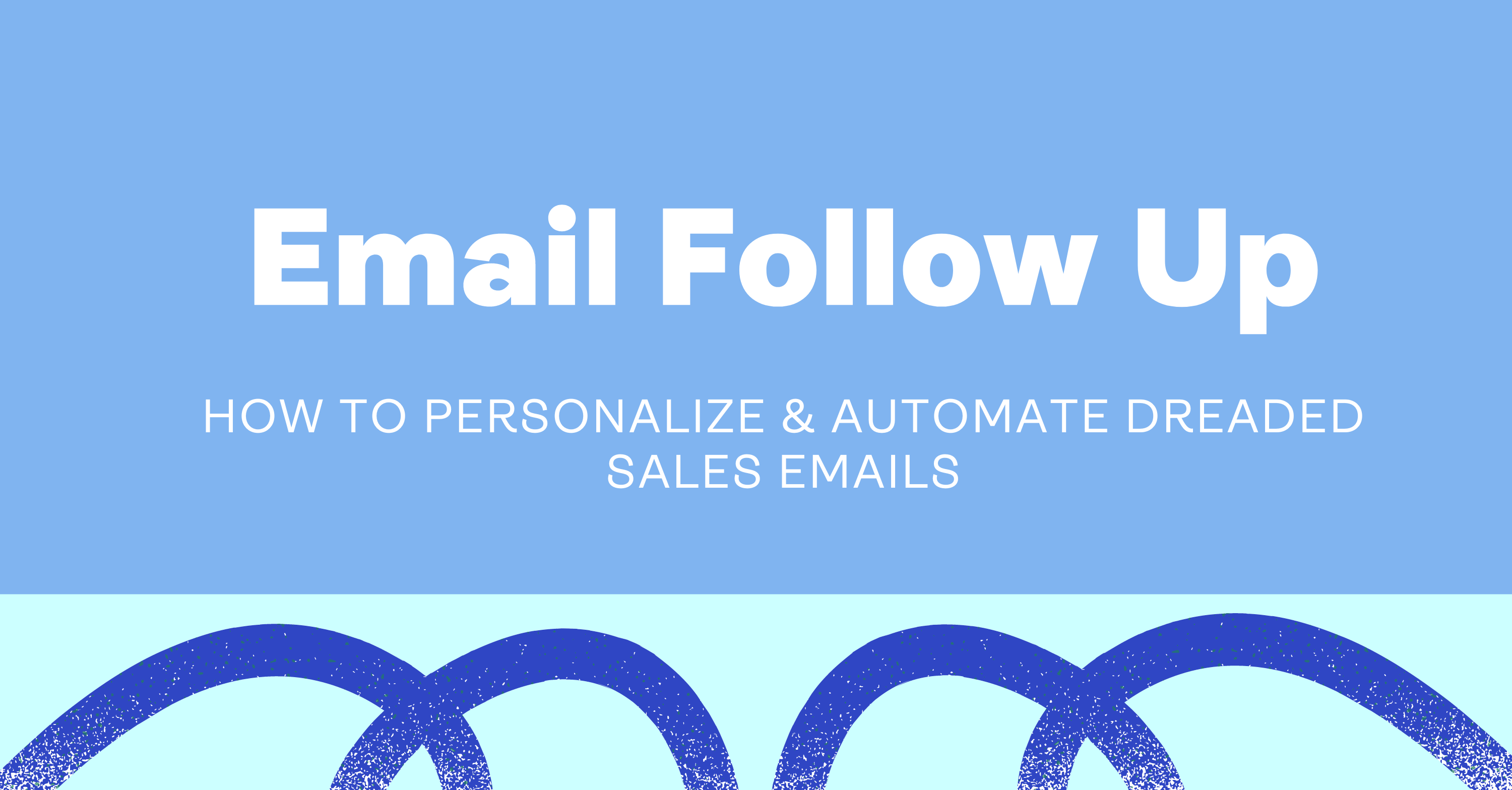 Email Follow Up: How to Personalize & Automate Sales Emails Email Follow Up: How to Personalize & Automate Sales Emails