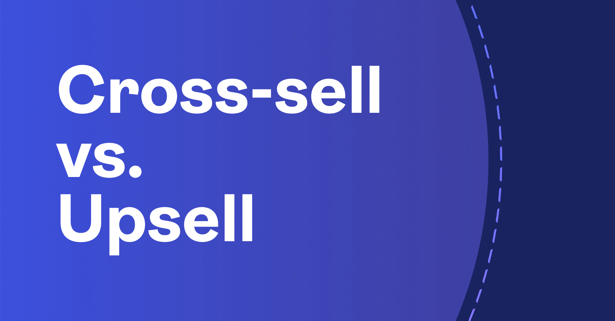 Article | Cross-Sell vs. Upsell: What’s the Difference?